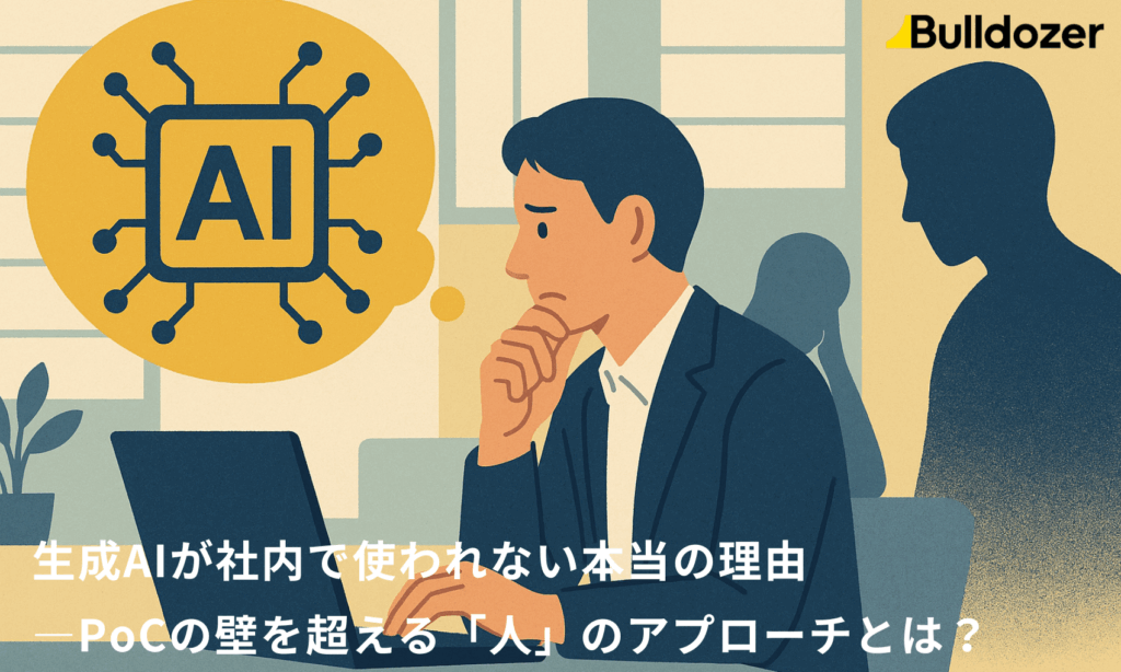 【DX・生成AI導入】生成AIが社内で使われない本当の理由――PoCの壁を超える「人」のアプローチとは？ - Bulldozer